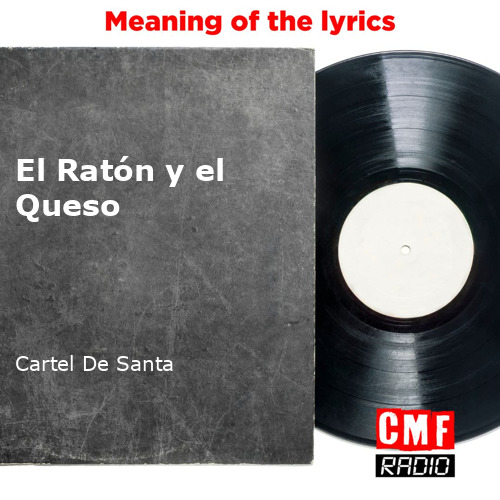 The story and meaning of the song 'El Ratón y el Queso - Cartel De Santa