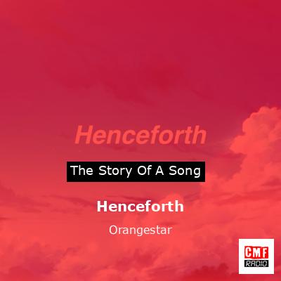 The story and meaning of the song 'Henceforth - Orangestar