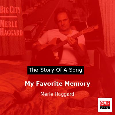 The story and meaning of the song 'My Favorite Memory - Merle Haggard