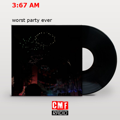 The Story And Meaning Of The Song 3 67 AM Worst Party Ever the-story-and-meaning-of-the-song-3-67-am-worst-party-ever