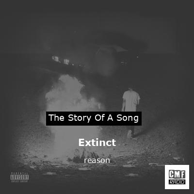 The story and meaning of the song 'Extinct - reason
