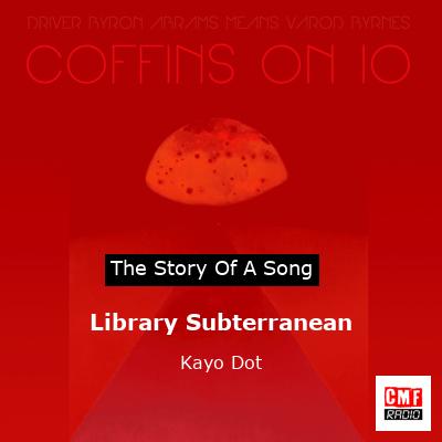 The story and meaning of the song 'Library Subterranean - Kayo Dot