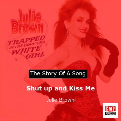The story and meaning of the song 'Shut up and Kiss Me - Julie Brown