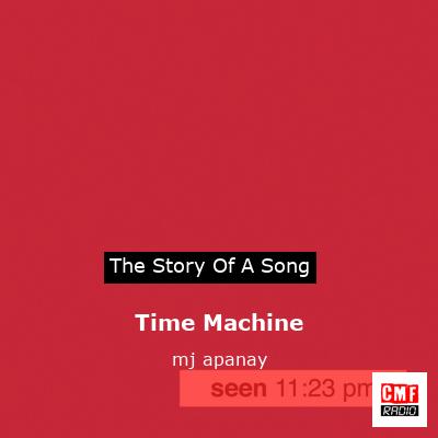 The story and meaning of the song 'Time Machine - mj apanay