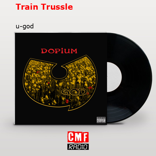 The story and meaning of the song 'Train Trussle - u-god The story and meaning of the song 'Train Trussle - u-god