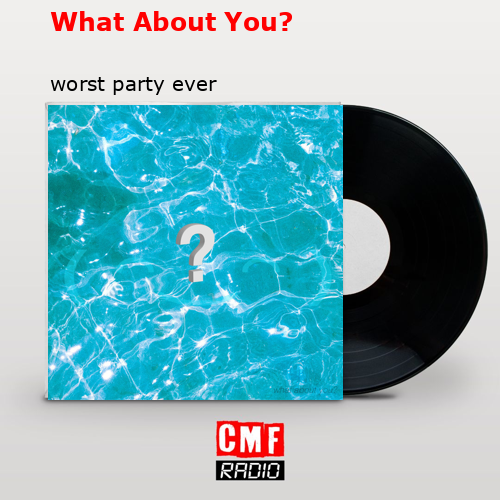 The story and meaning of the song 'What About You? - worst party ever