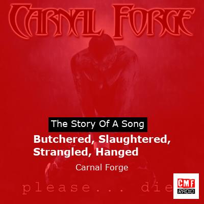 The story and meaning of the song 'Butchered, Slaughtered, Strangled, Hanged - Carnal Forge