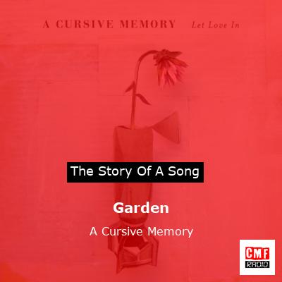 The story and meaning of the song 'Garden - A Cursive Memory
