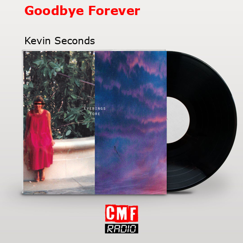 The story and meaning of the song 'Goodbye Forever - Kevin Seconds