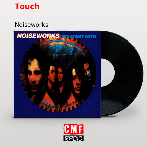 The story and meaning of the song 'Touch - Noiseworks