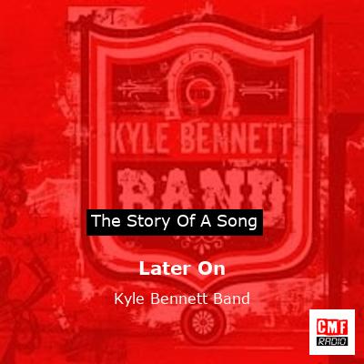The story and meaning of the song 'Later On - Kyle Bennett Band