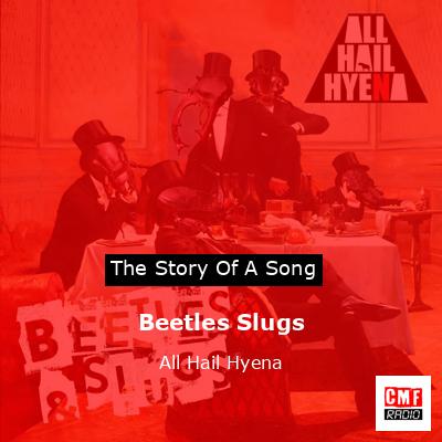 The story and meaning of the song 'Beetles Slugs - All Hail Hyena