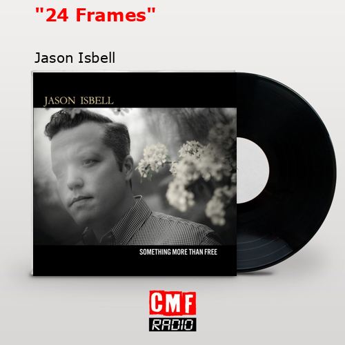 La Historia Y El Significado De La Canción 24 Frames Jason Isbell