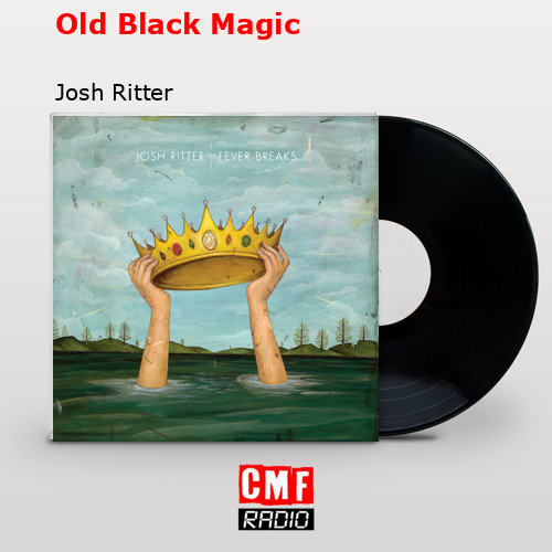 La historia y el significado de la canción 'Old Black Magic - Josh Ritter