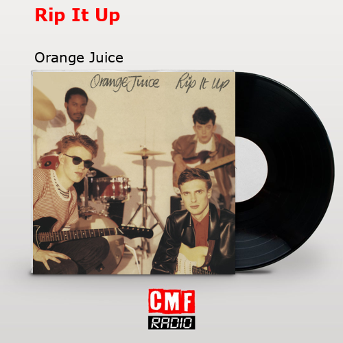 La historia y el significado de la canción 'Rip It Up - Orange Juice