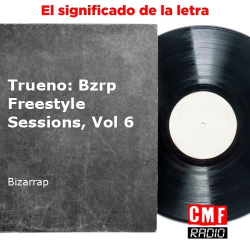 La historia y el significado de la canción 'Trueno: Bzrp Freestyle Sessions, Vol 6 - Bizarrap