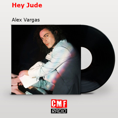 La historia y el significado de la canción 'Hey Jude - Alex Vargas
