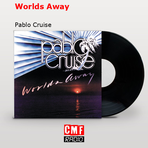 La historia y el significado de la canción 'Worlds Away - Pablo Cruise