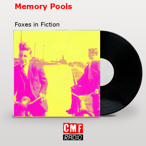 La historia y el significado de la canción 'Memory Pools - Foxes in Fiction