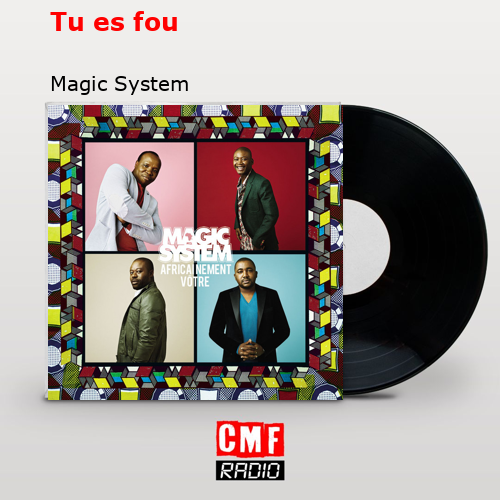 La historia y el significado de la canción 'Tu es fou - Magic System